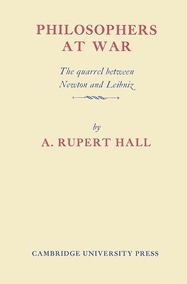 Philosophers at War: The Quarrel between Newton and Leibniz by A ...