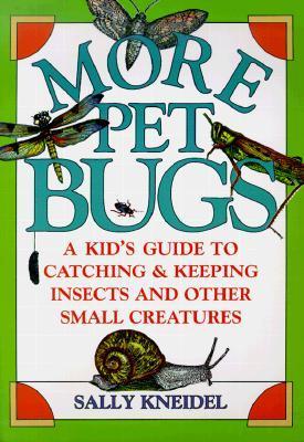 More Pet Bugs: A Kid's Guide to Catching and Keeping Insects and Other ...