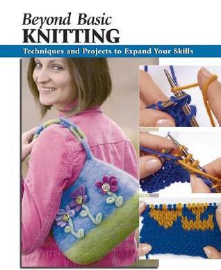Beyond Basic Knitting: Techniques and Projects to Expand Your Skills by ...