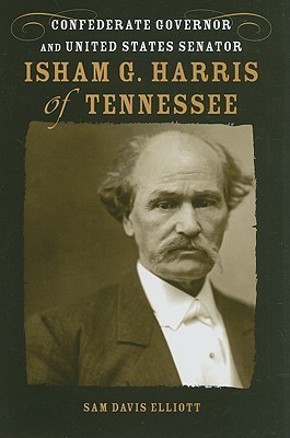 Isham G. Harris of Tennessee: Confederate Governor and United States ...
