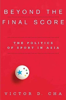 Beyond the Final Score: The Politics of Sport in Asia by Victor Cha ...
