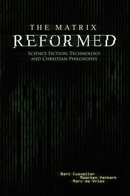 The Matrix Reformed: Science Fiction, Technology, and Christian ...