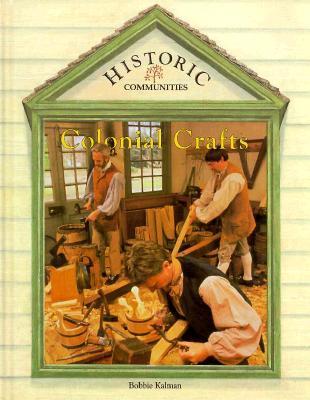 Colonial Crafts (Historic Communities) by Bobbie Kalman | Goodreads