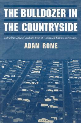 The Bulldozer in the Countryside: Suburban Sprawl and the Rise of ...