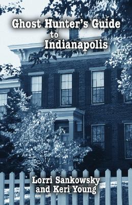 Ghost Hunter’s Guide to Indianapolis by Lorri Sankowsky | Goodreads