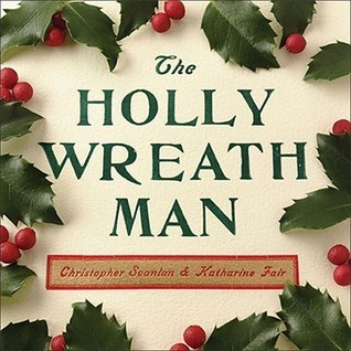 The Holly Wreath Man by Christopher Scanlan | Goodreads