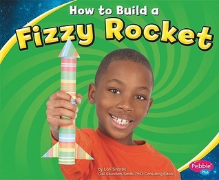 How to Build a Fizzy Rocket by Lori Shores | Goodreads