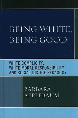 Being White, Being Good: White Complicity, White Moral Responsibility ...