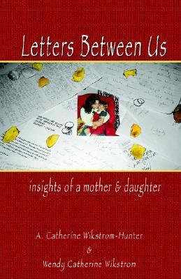 Letters Between Us by A. Catherine Wikstrom-Hunter | Goodreads