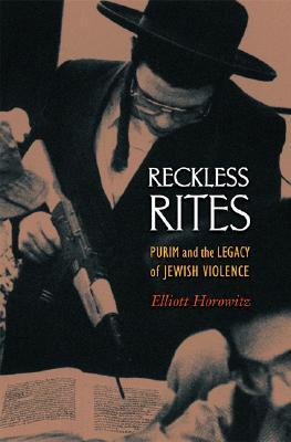 Reckless Rites: Purim and the Legacy of Jewish Violence by Elliott ...