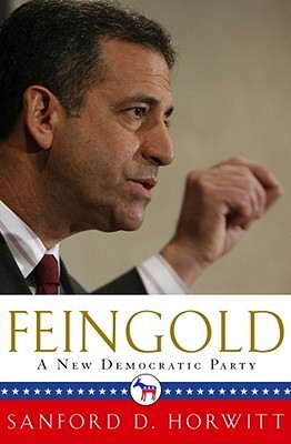 Feingold: A New Democratic Party by Sanford D. Horwitt | Goodreads