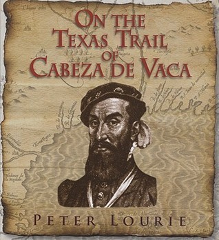 On Texas Trail of Cabeza de Vaca by Peter Lourie | Goodreads