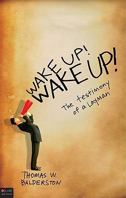 Wake Up! Wake Up! The Testimony of a Layman by Thomas W. Balderston ...
