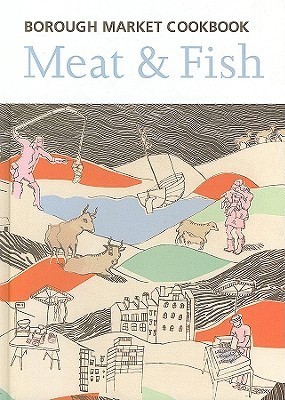 The Borough Market Cookbook: Meat & Fish by Sarah Freeman | Goodreads