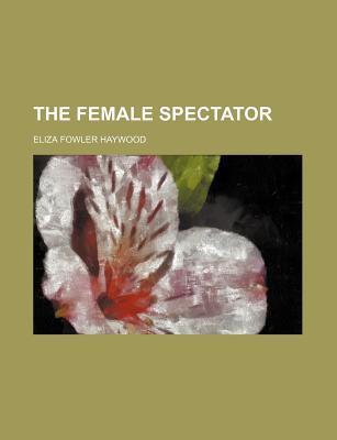 The Female Spectator by Eliza Fowler Haywood | Goodreads