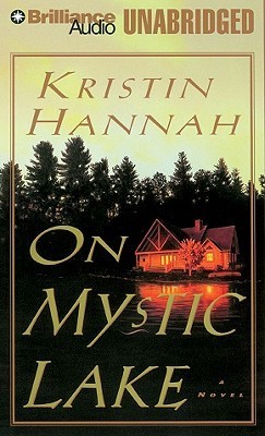 On Mystic Lake: A Novel by Kristin Hannah | Goodreads