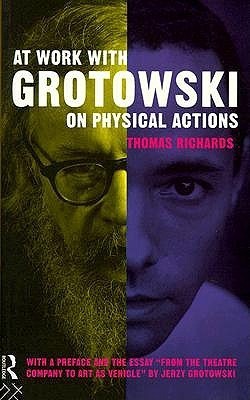 At Work with Grotowski on Physical Actions by Thomas Richards | Goodreads