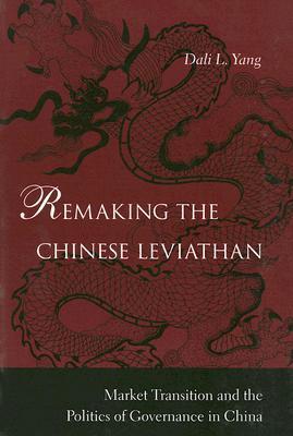 Remaking the Chinese Leviathan: Market Transition and the Politics of ...