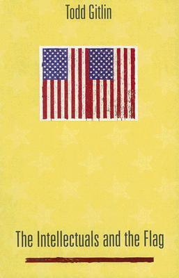 The Intellectuals and the Flag by Todd Gitlin | Goodreads