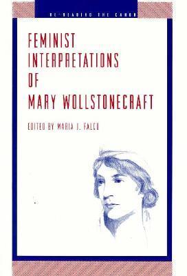 Feminist Interpretations of Mary Wollstonecraft by Maria J. Falco ...