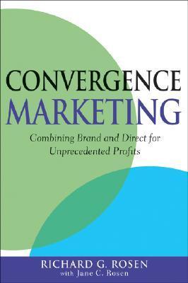 Convergence Marketing: Combining Brand and Direct Marketing for ...