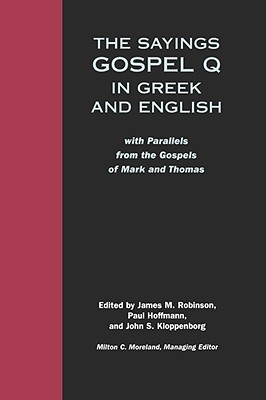The Sayings: Gospel Q in Greek & English, with Parallels from the ...
