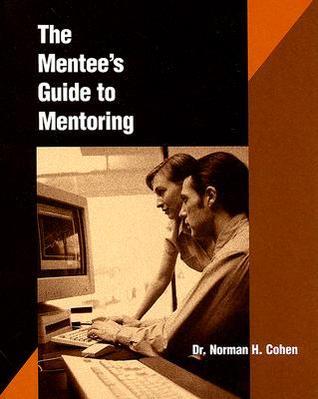 The Mentee's Guide to Mentoring by Norman H. Cohen | Goodreads