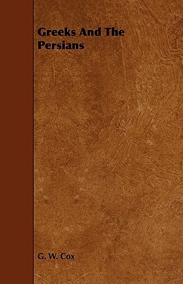 Greeks and the Persians by George W. Cox | Goodreads