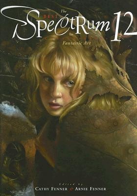 Spectrum 12: The Best in Contemporary Fantastic Art by Cathy Fenner ...