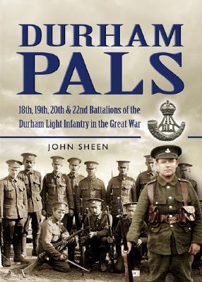 Durham Pals: 18th, 19th, 20th and 22nd Battalions of the Durham Light ...
