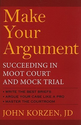 Make Your Argument: Succeeding in Moot Court and Mock Trial by John ...