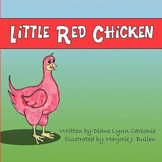 Little Red Chicken by Diane Lynn Carsonie | Goodreads