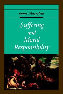 Suffering and Moral Responsibility by Jamie Mayerfeld | Goodreads