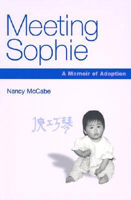 Meeting Sophie: A Memoir of Adoption (Volume 1) by Nancy McCabe | Goodreads