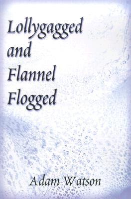 Lollygagged and Flannel Flogged by Adam D. Watson | Goodreads