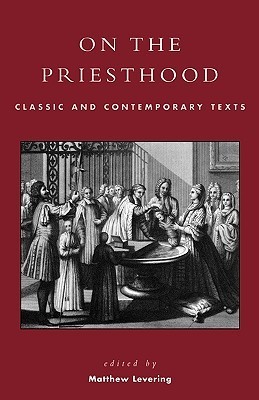 On the Priesthood: Classic And Contemporary Texts by Matthew Levering ...