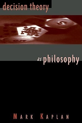 Decision Theory as Philosophy by Mark Kaplan | Goodreads