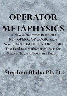 Operator Metaphysics: A New Metaphysics Based on a New Operator Logic ...