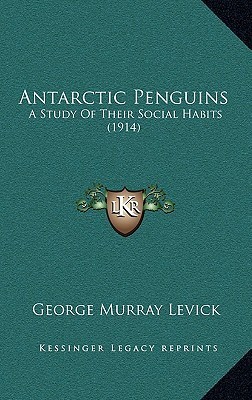 Antarctic Penguins: A Study Of Their Social Habits by George Murray ...