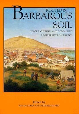 Rooted in Barbarous Soil: People, Culture, and Community in Gold Rush ...