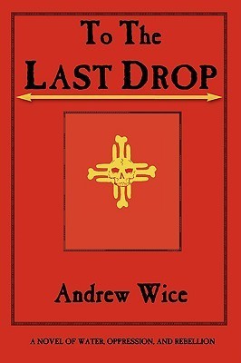 To The Last Drop: A Novel of Water, Oppression, and Rebellion by Andrew ...