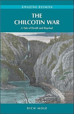 The Chilcotin War: A Tale of Death and Reprisal by Rich Mole | Goodreads