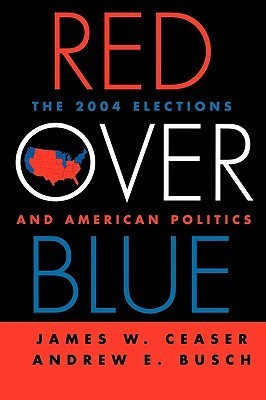 Red Over Blue: The 2004 Elections and American Politics by James W ...