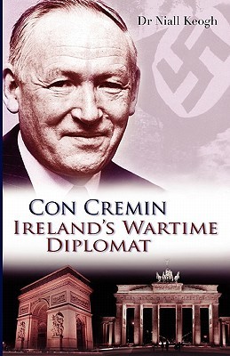 Con Cremin: Ireland's Wartime Diplomat by Niall Keogh | Goodreads
