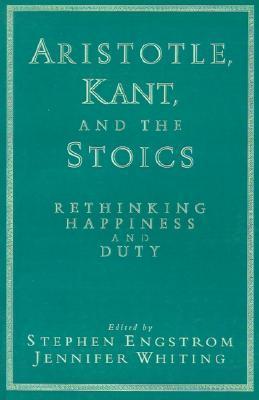 Aristotle, Kant, and the Stoics: Rethinking Happiness and Duty by ...
