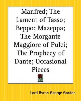 Manfred; The Lament of Tasso; Beppo; Mazeppa; The Morgante Maggiore of ...