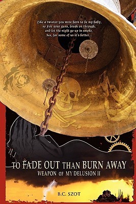 Weapon of My Delusion, Part 2: To Fade Out Than Burn Away by B.C. Szot ...