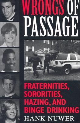 Wrongs of Passage: Fraternities, Sororities, Hazing, and Binge Drinking ...