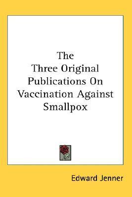 The Three Original Publications On Vaccination Against Smallpox by ...