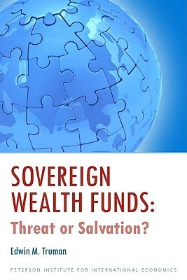 Sovereign Wealth Funds: Threats or Salvation? by Edwin Truman | Goodreads